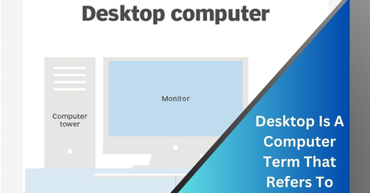 Desktop Is A Computer Term That Refers To - Let Us Explore!